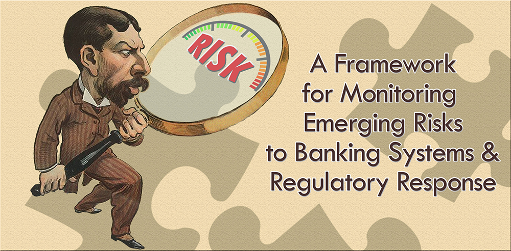 Emerging Risk Framework for Banking Systems, Regulatory Response ...